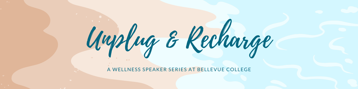 Unplug & Recharge: A Wellness Speaker Series at Bellevue College ...
